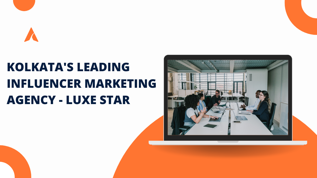 Kolkata's Leading Influencer Marketing Agency - Luxe Star